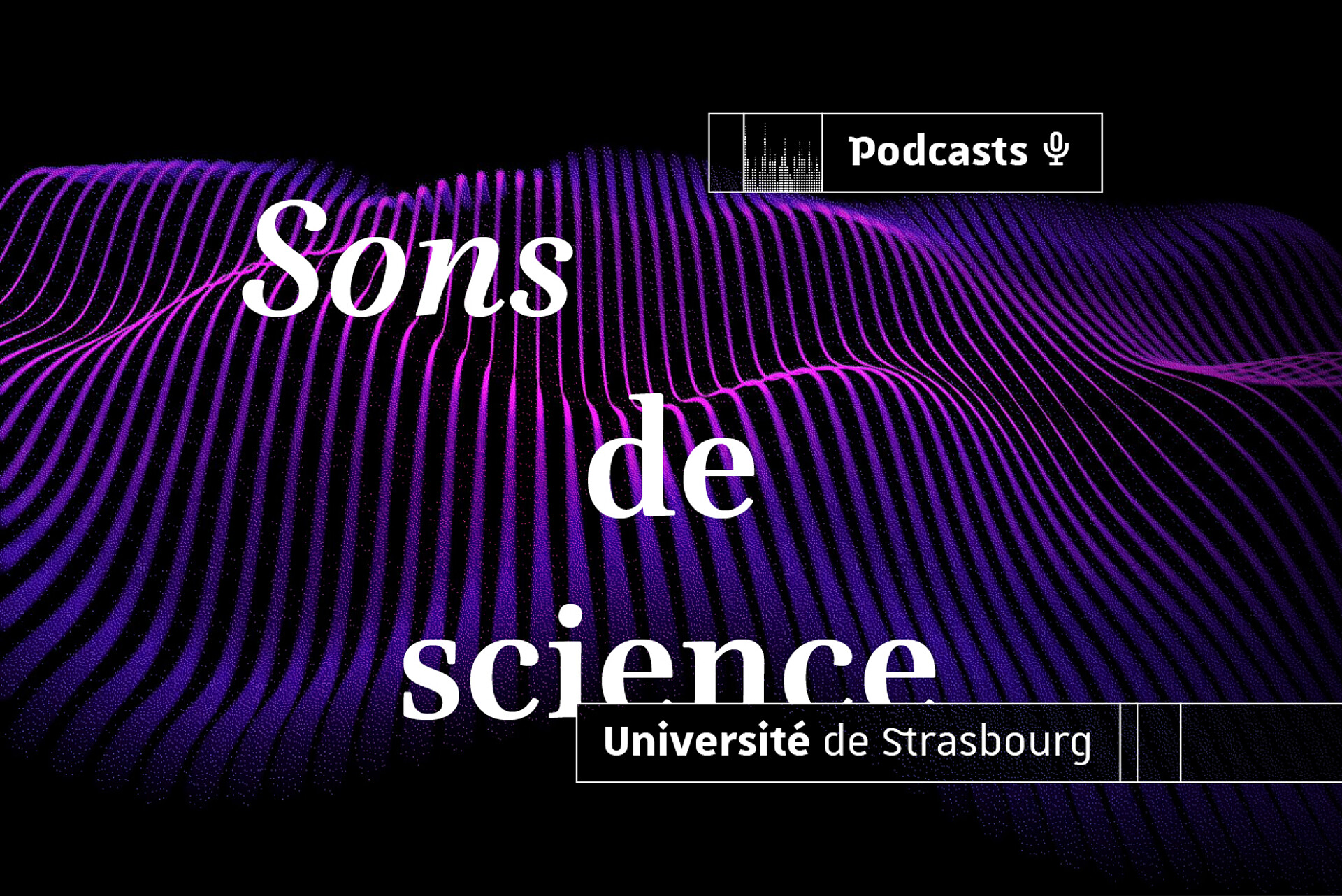 Podcast | Sons de science | Savoirs - Le quotidien de l’Université de Strasbourg